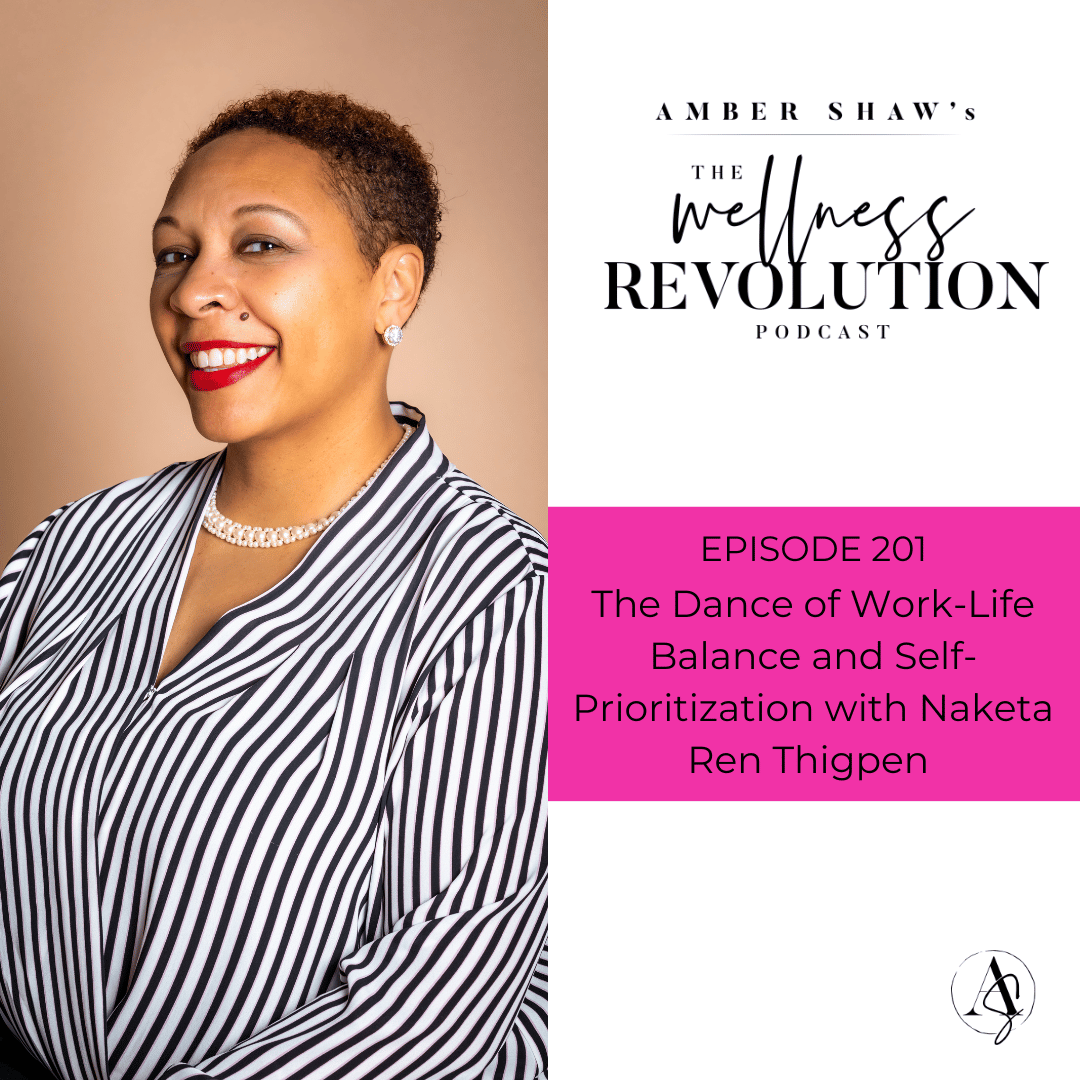 TWR 201: The Dance of Work-Life Balance and Self-Prioritization with Naketa Ren Thigpen - Amber Shaw