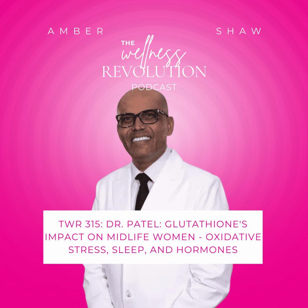 TWR 315: Dr. Patel: Glutathione's Impact on Midlife Women - Oxidative ...